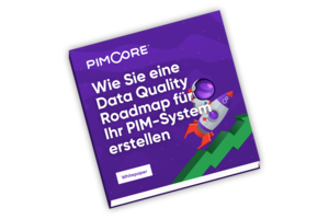 Wie Sie eine Data Quality Roadmap für Ihr PIM-System erstellen - Pimcore